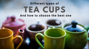 8 Types of Tea Cups : How To Choose The Best One
